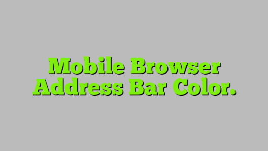 Mobile Browser Address Bar Color. – I'm OOK